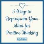 How to Reprogram Your Mind for Positive Thinking - Reflect Affirm