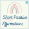 Short Positive Affirmations - Powerful Changes Today - Reflect Affirm