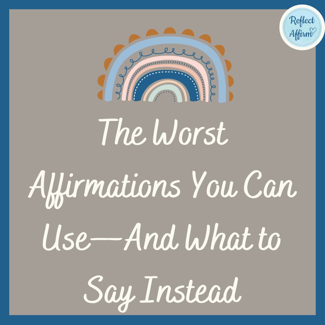 The Worst Affirmations You Can Use—And What to Say Instead - Reflect Affirm